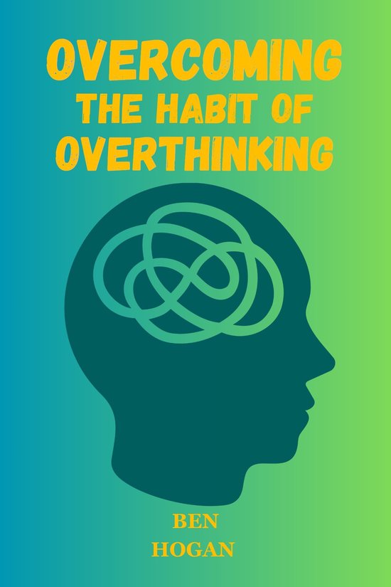 Overcoming The Habit of Overthinking (ebook), Ben Hogan | 1230006399191 ...