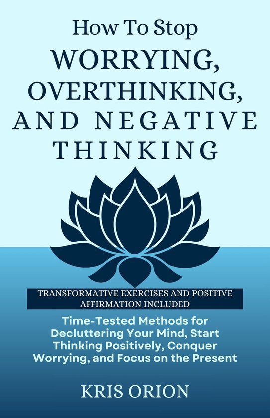 HOW TO STOP WORRYING, OVERTHINKING, AND NEGATIVE THINKING (ebook), Kris ...