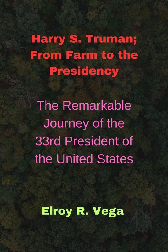 Harry S. Truman;From Farm to the Presidency (ebook), Elroy R. Vega ...