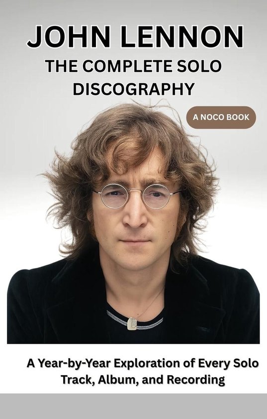 John Lennon The Complete Solo Discorgraphy: A Year-by-Year Exploration ...