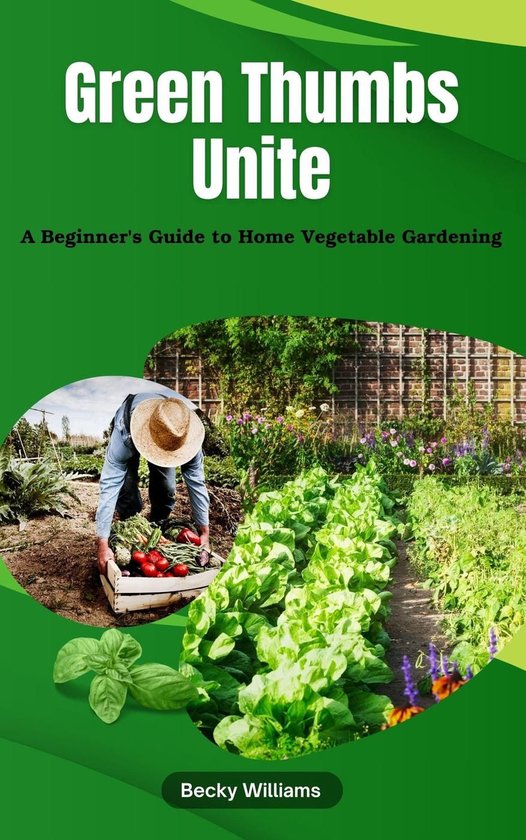 Green Thumbs Unite: A Beginner's Guide to Home Vegetable Gardening (ebook), Becky... | bol