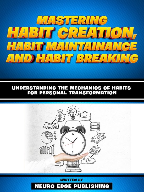 Mastering Habit Creation, Habit Maintainance And Habit Breaking (ebook ...