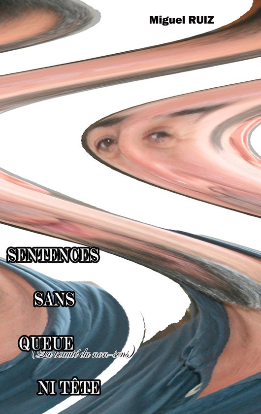 SENTENCES SANS QUEUE NI TÊTE (ebook), Miguel Ruiz | 9782322263158 ... SENTENCES SANS QUEUE NI TÊTE (ebook), Miguel Ruiz | 9782322263158 ...