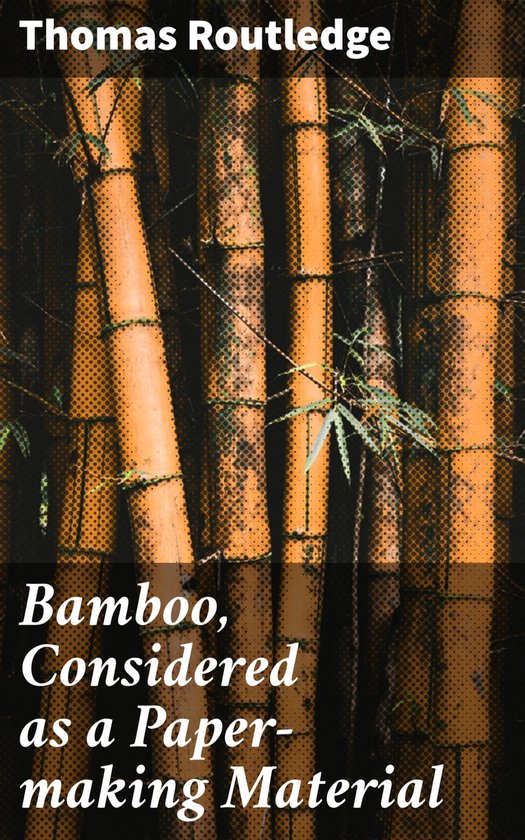 Bamboo, Considered as a Paper-making Material (ebook), Thomas Routledge ...