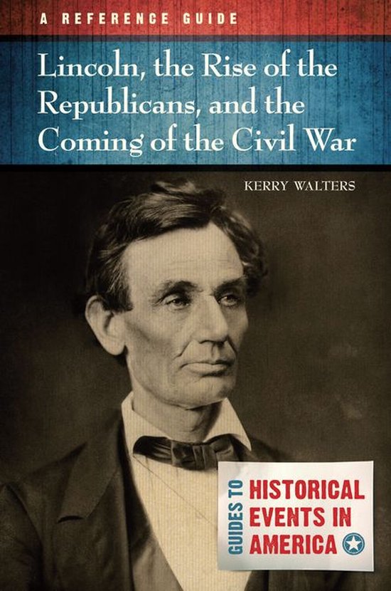 Guides to Historic Events in America - Lincoln, the Rise of the ...