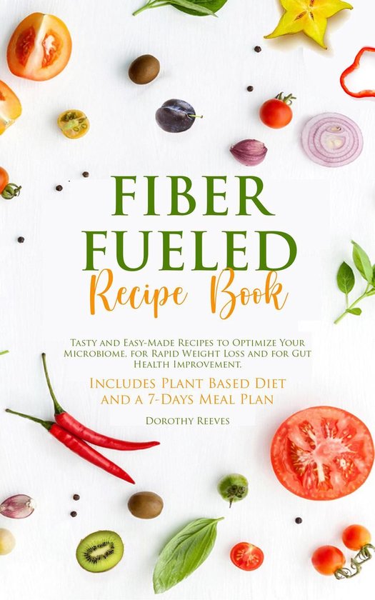 Fiber Fueled Recipe Book: Tasty And Easy-Made Recipes To Optimize Your ...