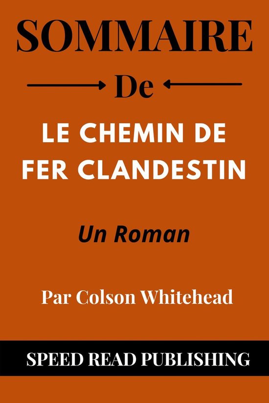 Sommaire De Le Chemin De Fer Clandestin Par Colson Whitehead Un Roman ...