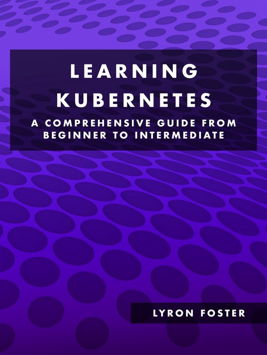 Learning Kubernetes - A Comprehensive Guide from Beginner to ...