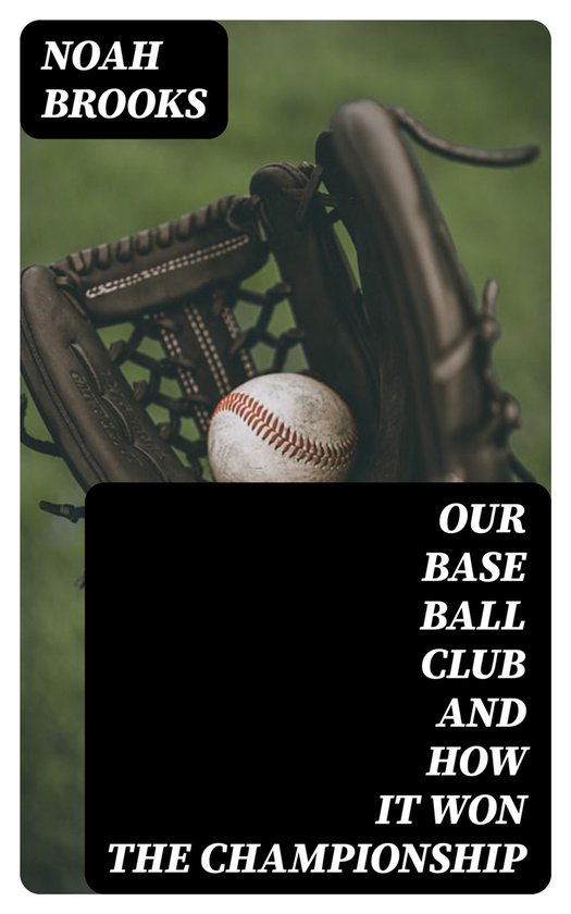 Our Base Ball Club and How It Won the Championship (ebook), Noah Brooks |... | bol.com