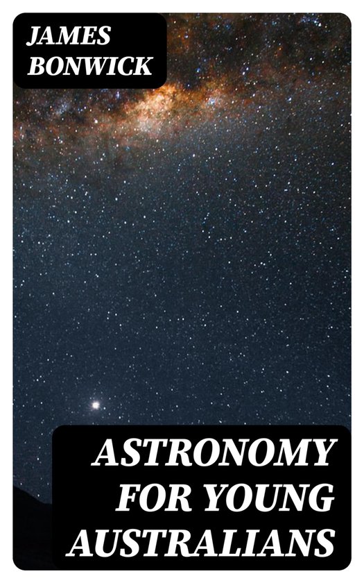 Astronomy for Young Australians (ebook), James Bonwick | 8596547170181 ...