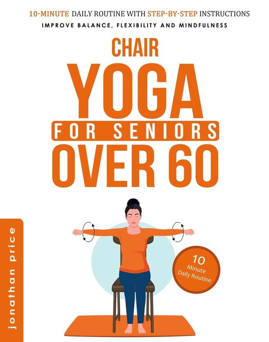Chair Yoga for Seniors Over 60: 10-Minute Daily Routine with Step-By ...