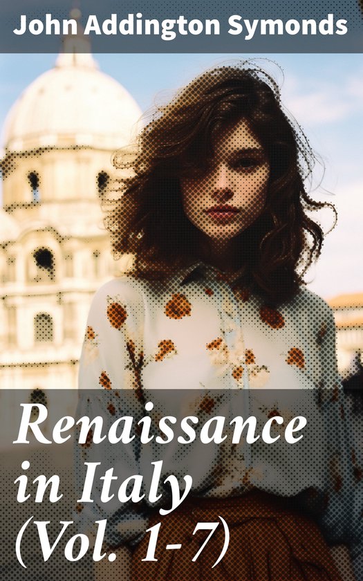 Renaissance in Italy (Vol. 1-7) (ebook), John Addington Symonds | 8596547775706 | Boeken | bol