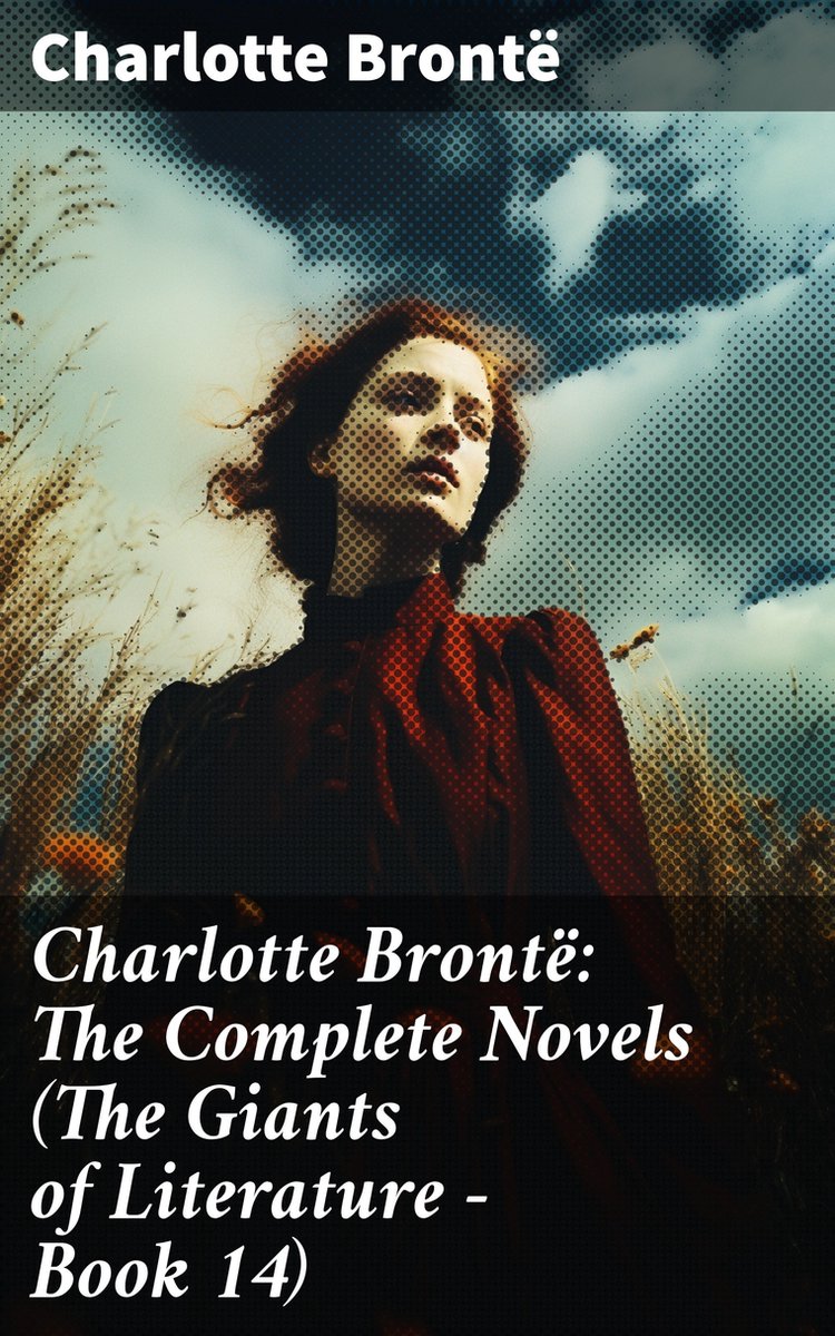 Charlotte Brontë: The Complete Novels (The Giants of Literature - Book ...