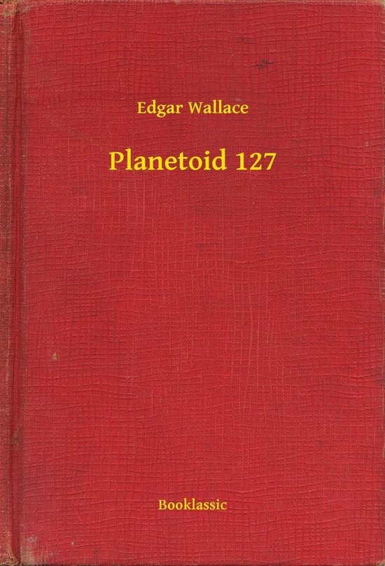 Planetoid 127 (ebook), Wallace, Edgar | 9789635234448 | Boeken | bol.com