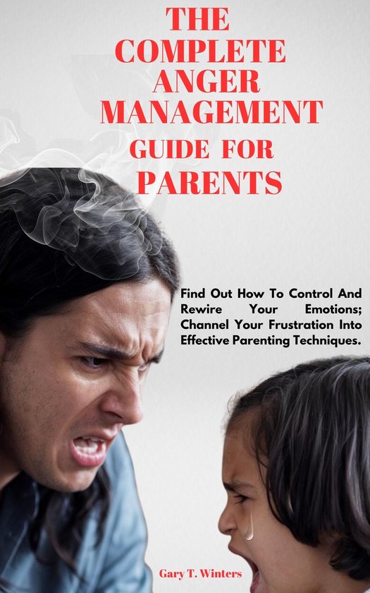 THE COMPLETE ANGER MANAGEMENT GUIDE FOR PARENTS (ebook), Gary T ...