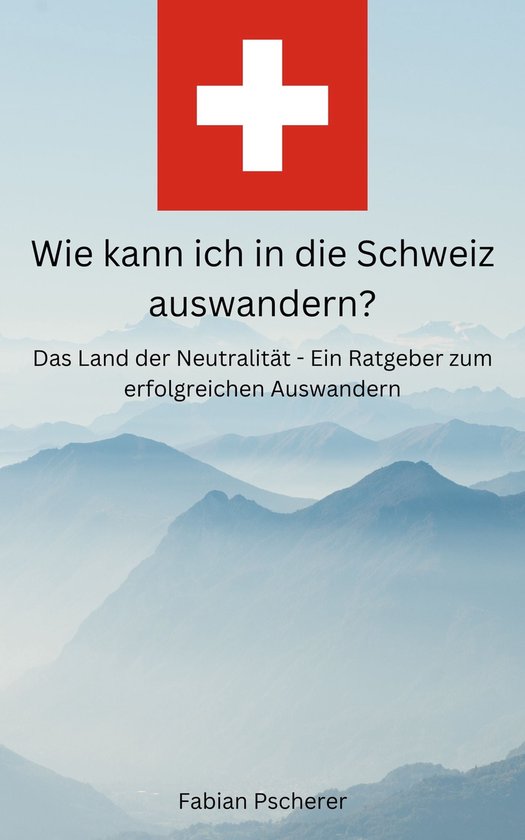 Wie kann ich in die Schweiz auswandern? (ebook), Fabian Pscherer | 9783756869305 | Boeken | bol