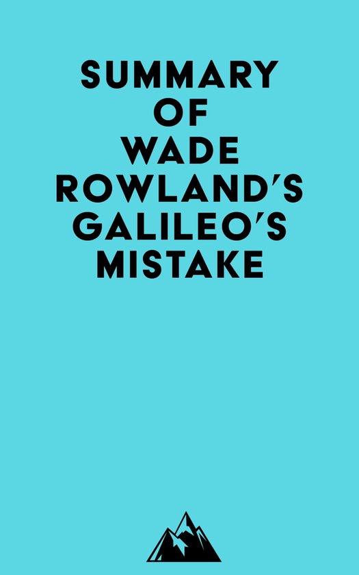 Summary of Wade Rowland's Galileo's Mistake (ebook), Everest Media | 9798350031881 |... | bol.com