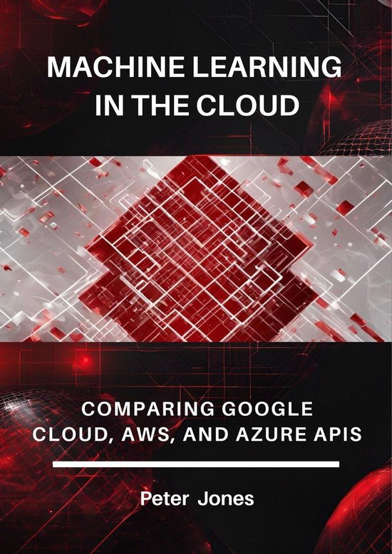 Machine Learning in the Cloud: Comparing Google Cloud, AWS, and Azure APIs (ebook),... | bol