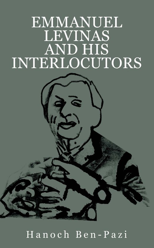 Emmanuel Levinas and His Interlocutors, Hanoch Ben-Pazi | 9798887197234 ...