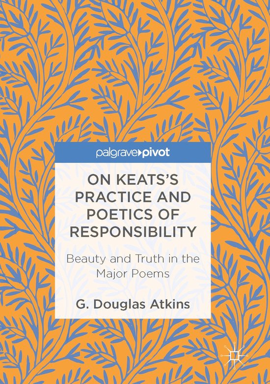 Keats's Practice and Poetics of Responsibility | 9783319441436 | G ...