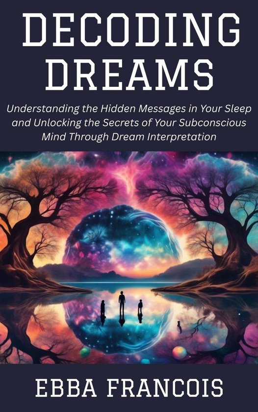 Decoding Dreams: Understanding the Hidden Messages in Your Sleep and Unlocking the... | bol