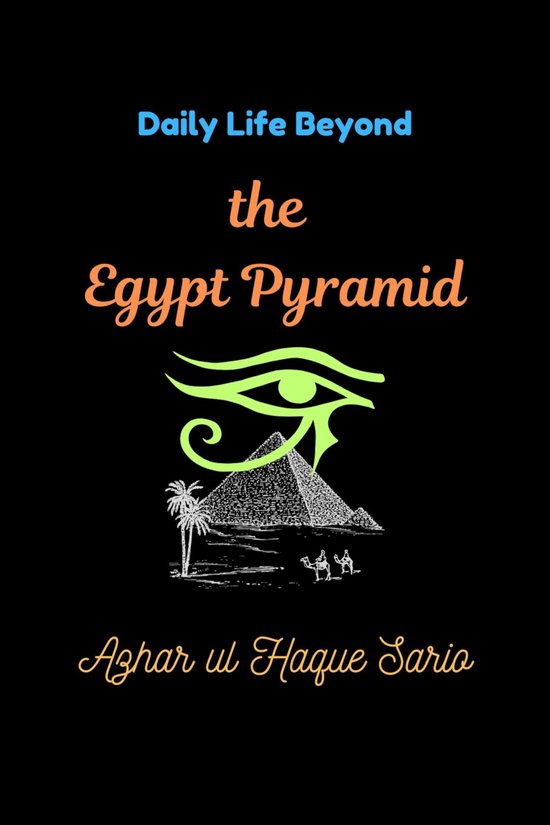 Daily Life Beyond the Egypt Pyramid (ebook), Azhar ul Haque Sario ...