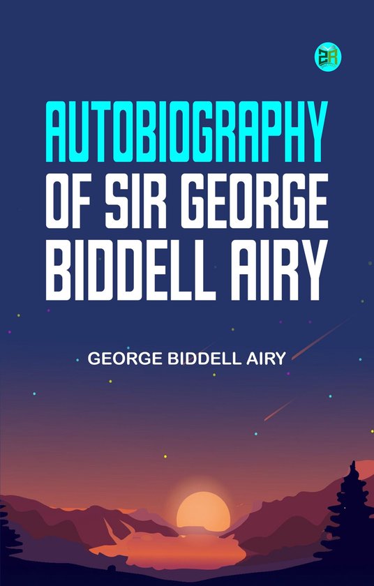 Autobiography of Sir George Biddell Airy (ebook), George Biddell Airy ...