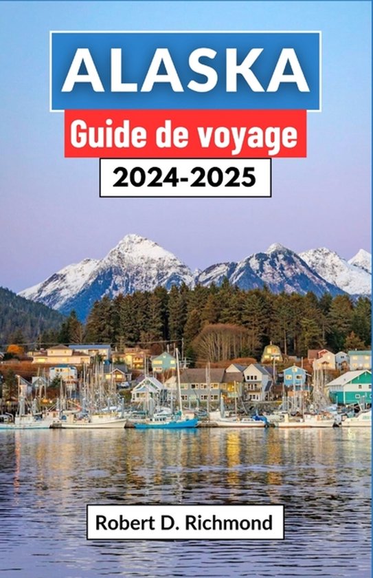 Alaska Guide de voyage 2024-2025, Robert D Richmond | 9798332033018 ...