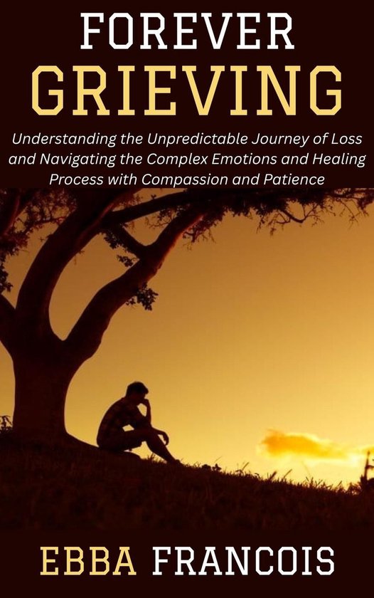 Forever Grieving: Understanding the Unpredictable Journey of Loss and Navigating the... | bol