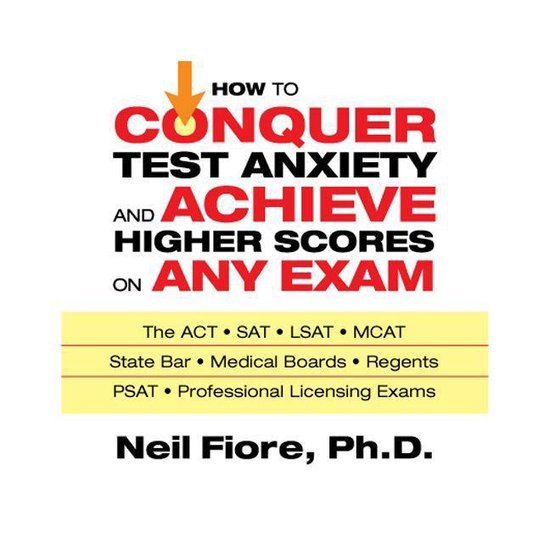 How to Conquer Test Anxiety and Achieve Higher Scores on Any Exam, Neil ...