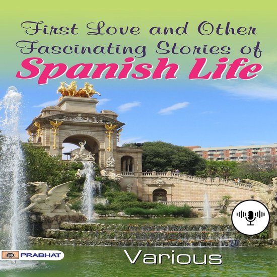 First Love and Other Fascinating Stories of Spanish Life, Various ...
