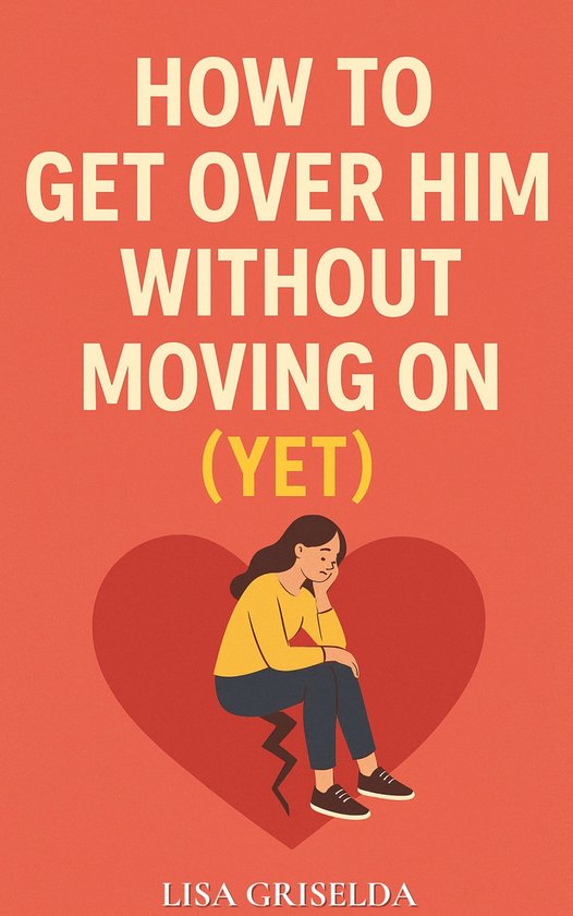 How To Get Over Him Without Moving On (ebook), Lisa Griselda ...