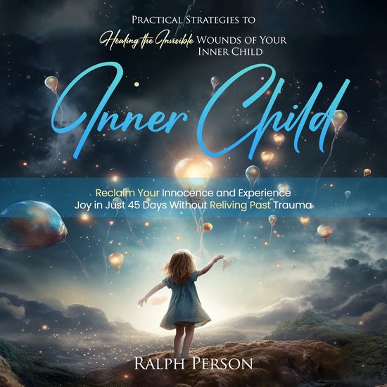 Inner Child: Practical Strategies to Healing the Invisible Wounds of ...