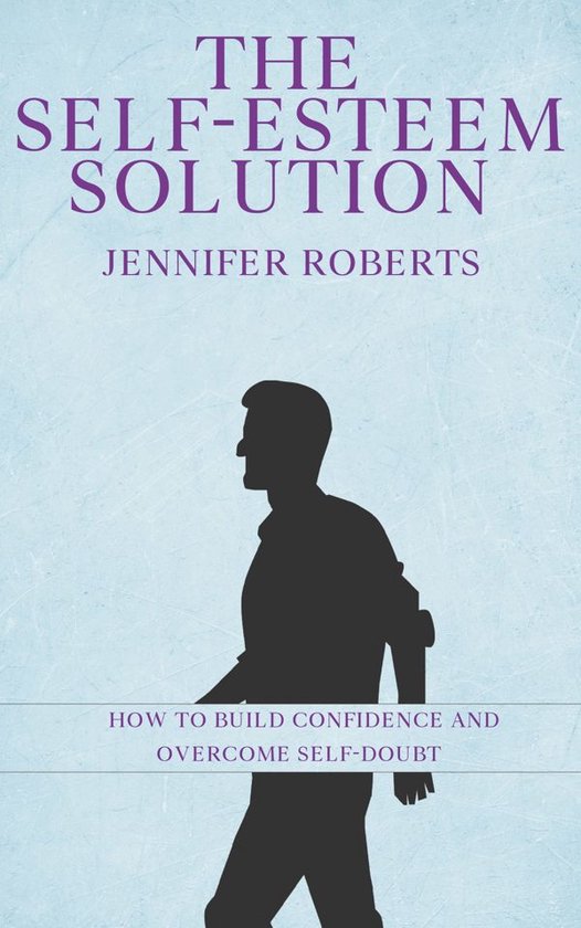 The Self-Esteem Solution - How to Build Confidence and Overcome Self-Doubt (ebook),... | bol