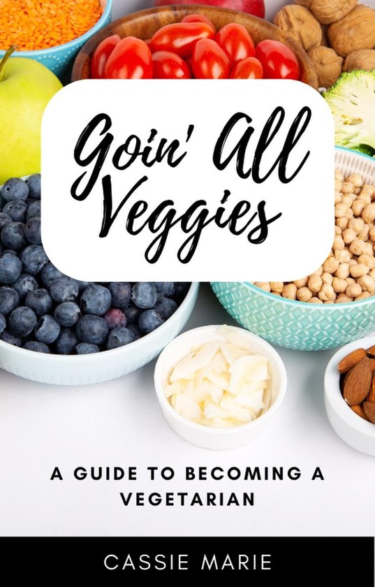 Goin All Veggies: A Guide To Becoming A Vegetarian (ebook), Cassie Marie |... | bol