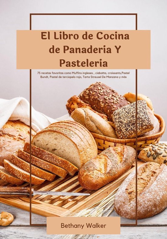 El Arte de Hornear - El libro de Cocina de Panaderia y Pasteleria: 75 ...