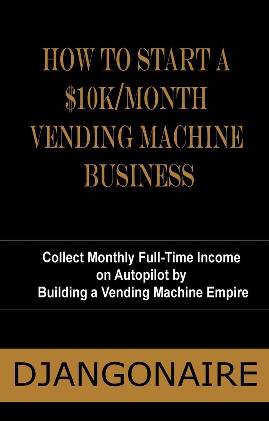 How to Start a $10K/Month Vending Machine Business - Collect Monthly ...