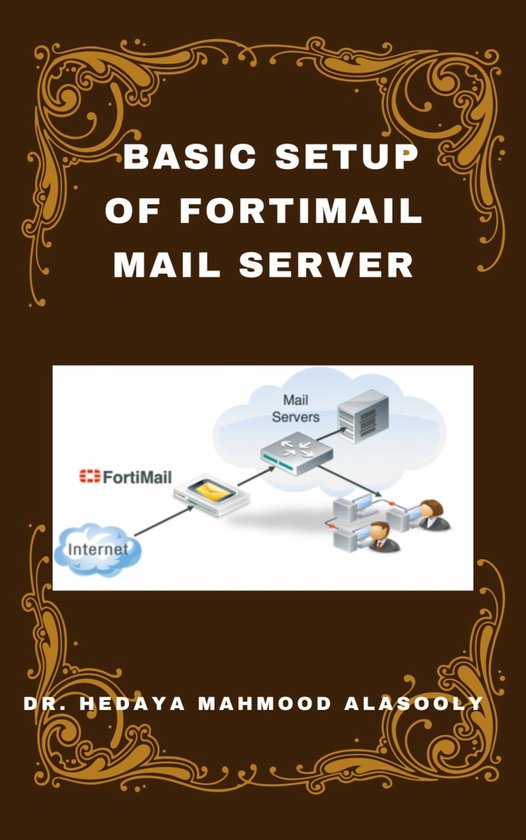 Basic Setup of FortiMail Mail Server (ebook), Dr. Hedaya Alasooly ...
