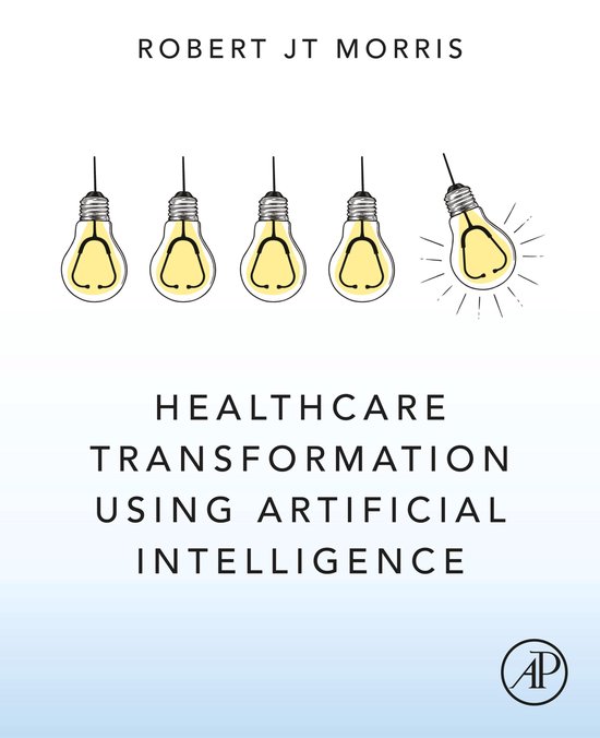 Healthcare Transformation using Artificial Intelligence (ebook), Robert JT Morris |... | bol