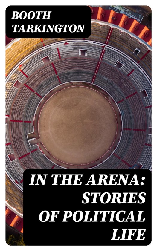 In the Arena: Stories of Political Life (ebook), Booth Tarkington ...