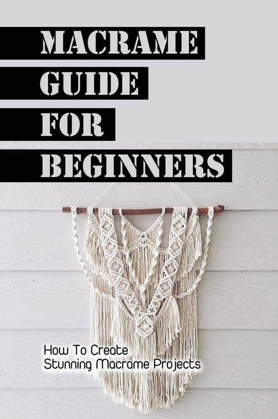 Macrame Guide For Beginners: How To Create Stunning Macrame Projects (ebook), Anibal... | bol.com