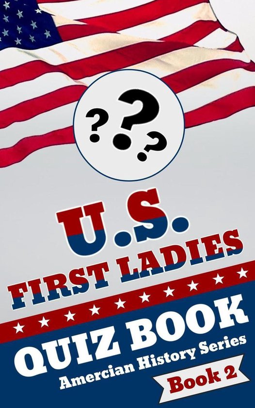 American History Quiz Series 2 - U.S. First Ladies Quiz Book (ebook), t ...