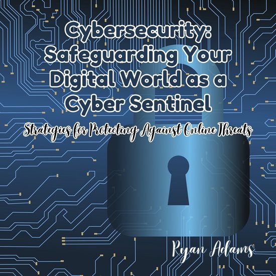 Cybersecurity: Safeguarding Your Digital World as a Cyber Sentinel ...