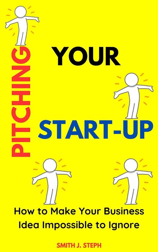 Pitching Your Start-Up: How to Make Your Business Idea Impossible to Ignore (ebook),... | bol