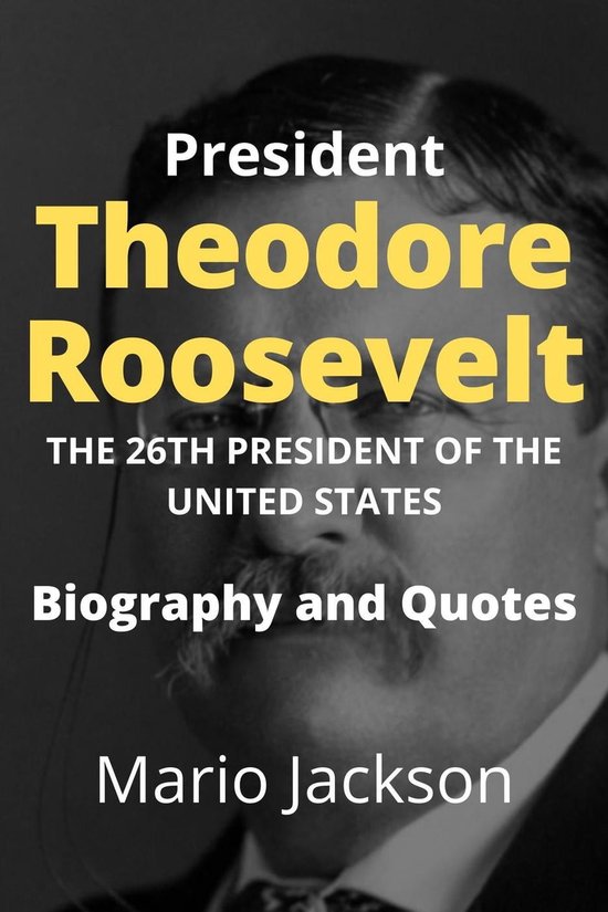 President Theodore Roosevelt: The 26th President of the United States ...