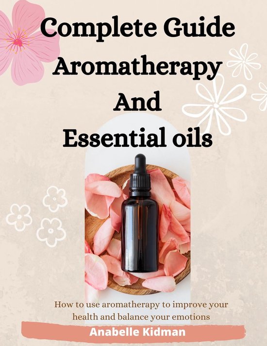 Complete Guide Aromatherapy And Essential Oils: How to use Aromatherapy ...