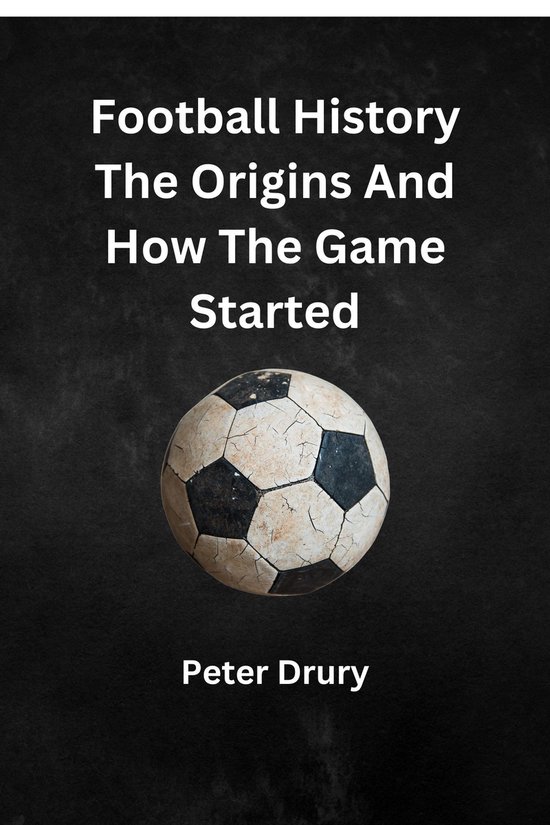 Football History The Origins And How The Game Started (ebook), Peter ...