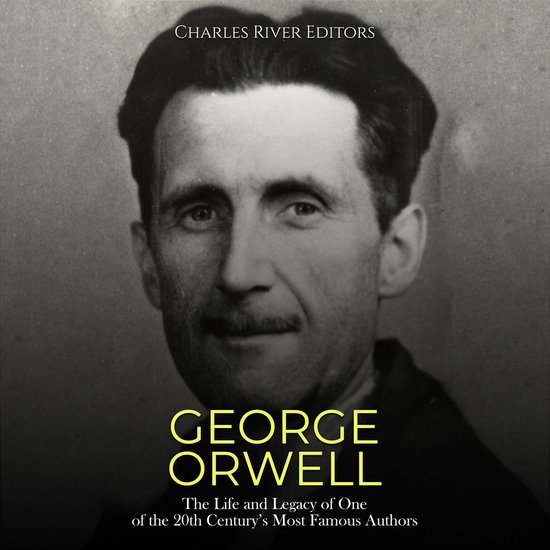 George Orwell: The Life and Legacy of One of the 20th Century’s Most ...