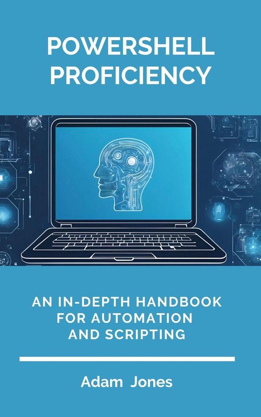 PowerShell Proficiency: An In-Depth Handbook for Automation and ...