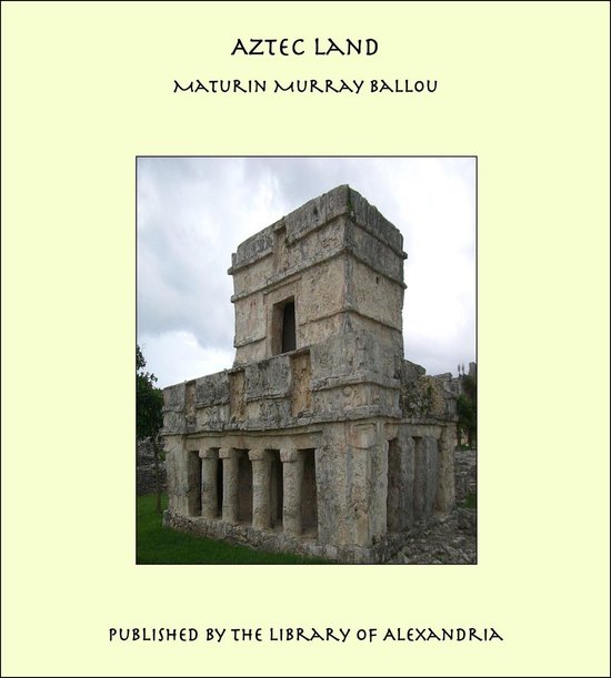 Aztec Land (ebook), Maturin Murray Ballou | 9781465548696 | Boeken ...